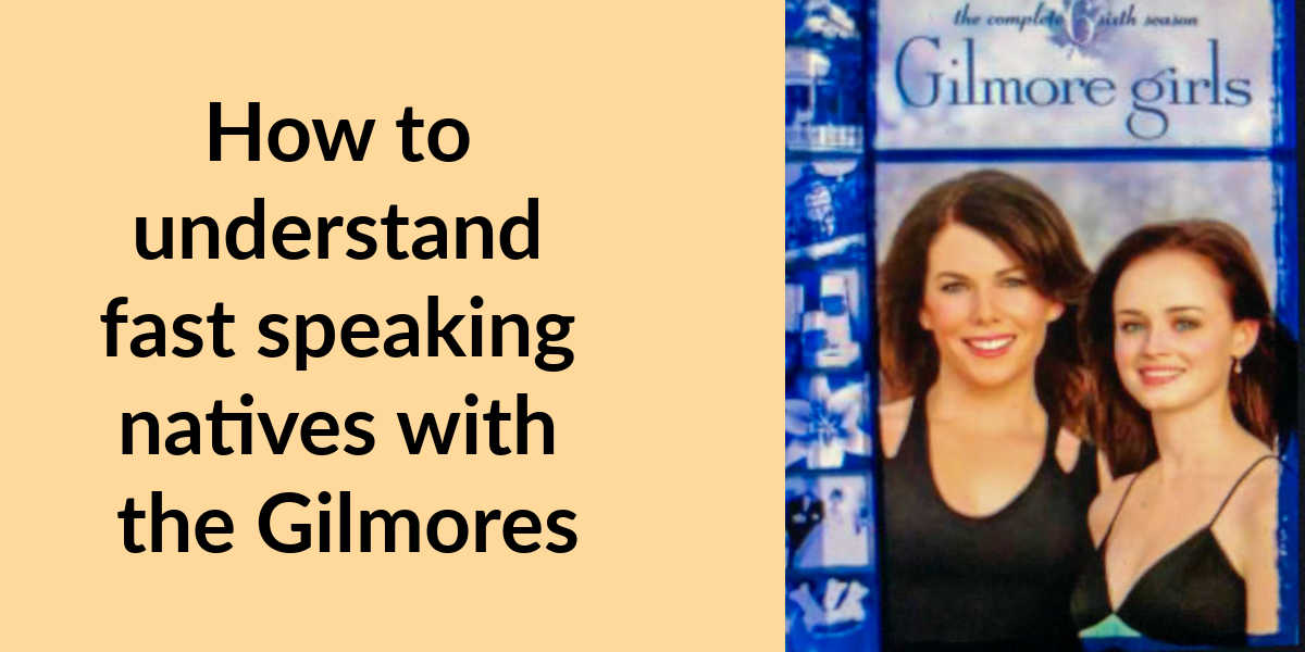 How to understand fast-speaking natives with the Gilmores - Learn ...
